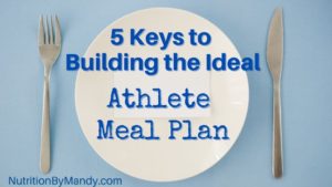 5 Keys to Building the Ideal Athlete Meal Plan - Nutrition By Mandy